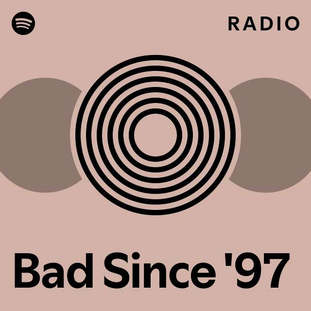 Bad Since '97 Radio - playlist by Spotify | Spotify