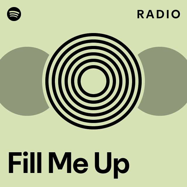 Fill Me Up Radio Playlist By Spotify Spotify