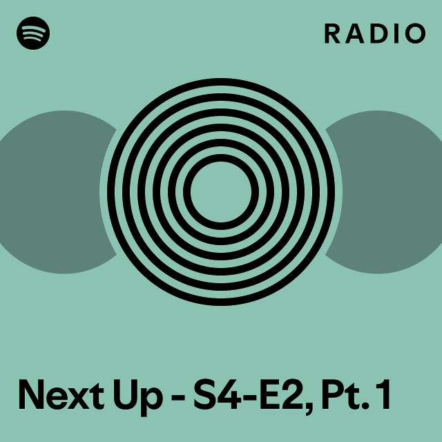 Next Up - S4-E2, Pt. 1 Radio - playlist by Spotify | Spotify