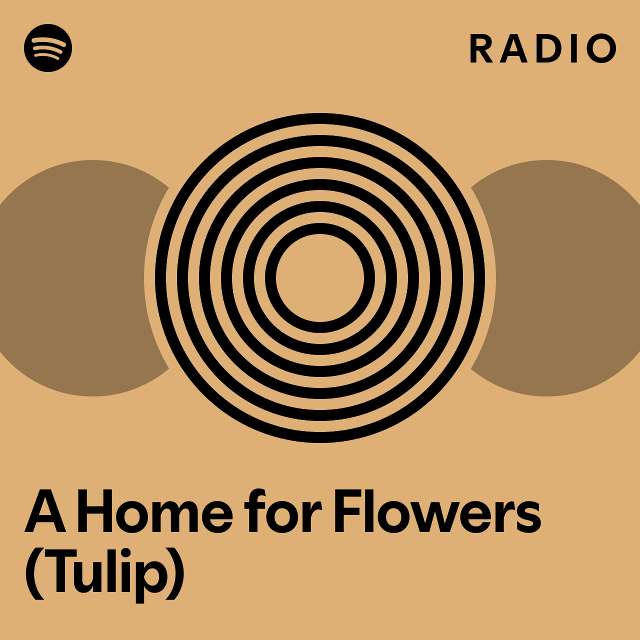 A Home for Flowers (Tulip) Radio - playlist by Spotify | Spotify
