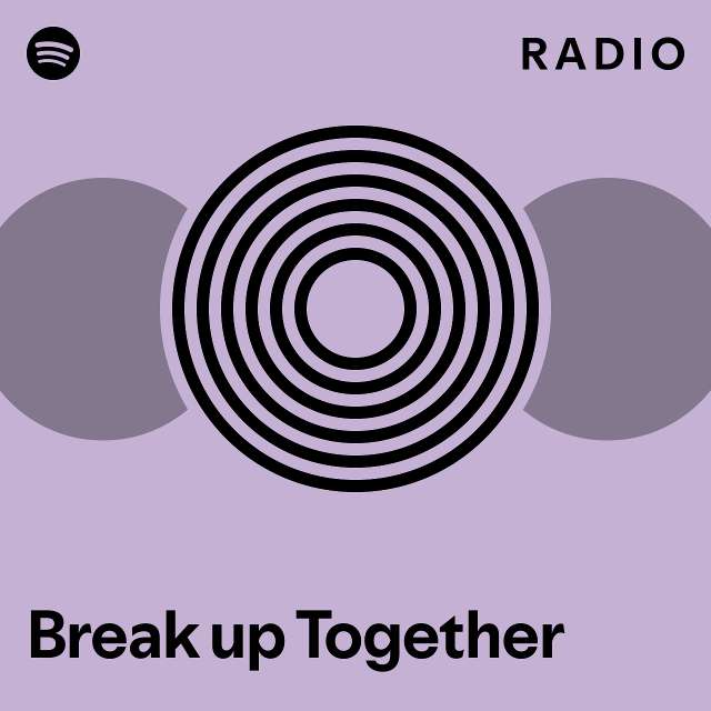 Break up Together Radio - playlist by Spotify | Spotify