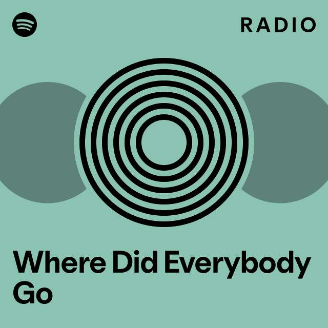Where Did Everybody Go Radio - playlist by Spotify | Spotify