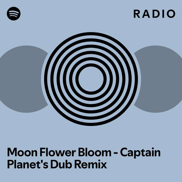 Moon Flower Bloom - Captain Planet's Dub Remix Radio - playlist by ...