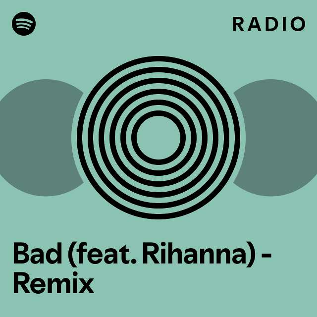 Bad (feat. Rihanna) - Remix Radio - playlist by Spotify | Spotify