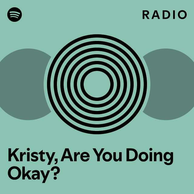 Kristy, Are You Doing Okay? Radio - playlist by Spotify | Spotify