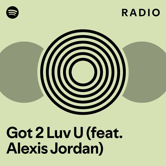 Got 2 Luv U (feat. Alexis Jordan) Radio - playlist by Spotify | Spotify