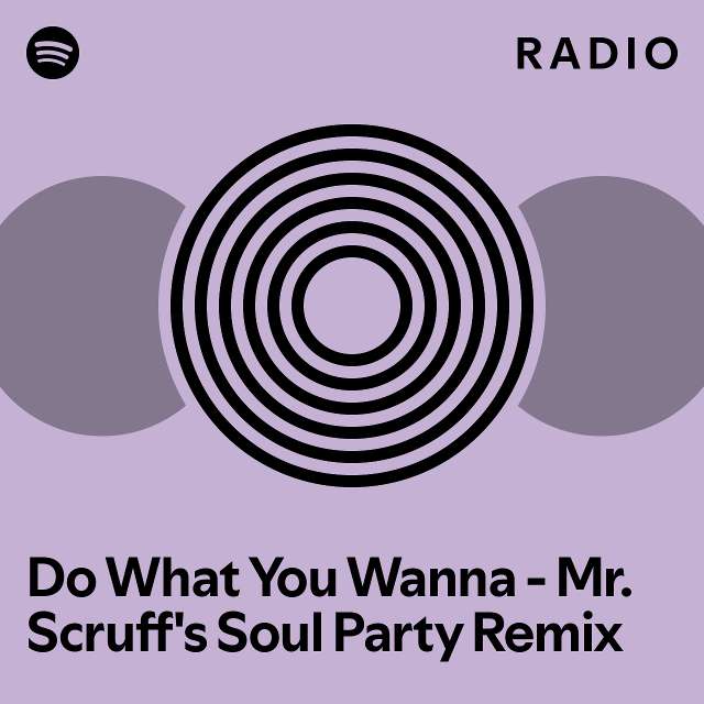 Do What You Wanna - Mr. Scruff's Soul Party Remix Radio - playlist by ...
