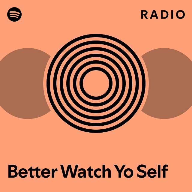 Better Watch Yo Self Radio - playlist by Spotify | Spotify