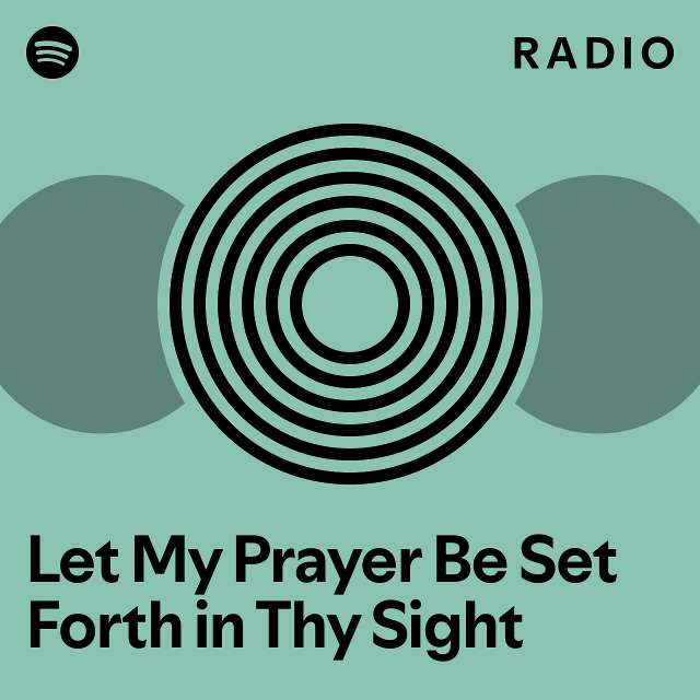 Let My Prayer Be Set Forth In Thy Sight Radio Playlist By Spotify