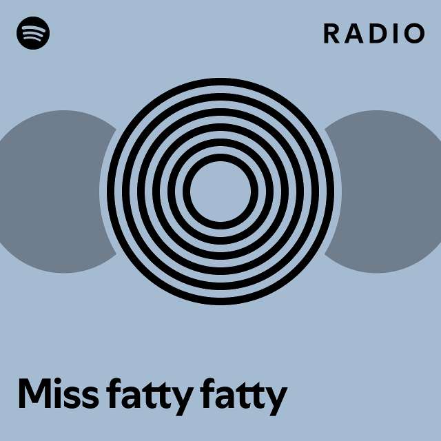 Miss fatty fatty Radio - playlist by Spotify | Spotify