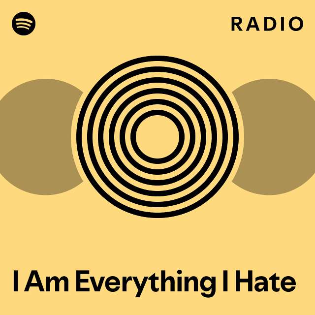 I Am Everything I Hate Radio - playlist by Spotify | Spotify