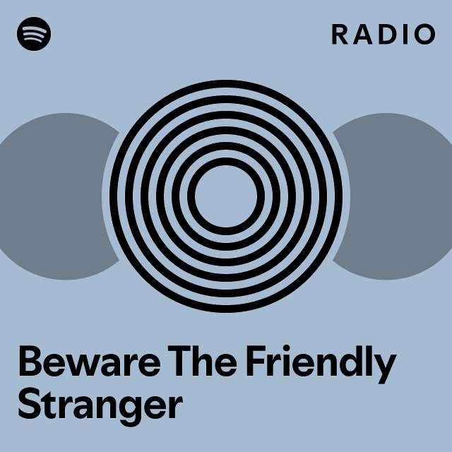 Beware The Friendly Stranger Radio - playlist by Spotify | Spotify