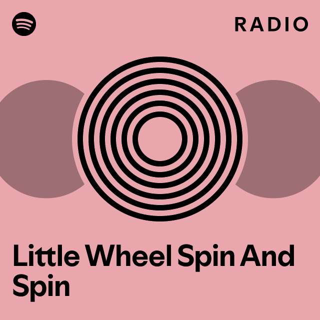 Little Wheel Spin And Spin Radio - playlist by Spotify | Spotify