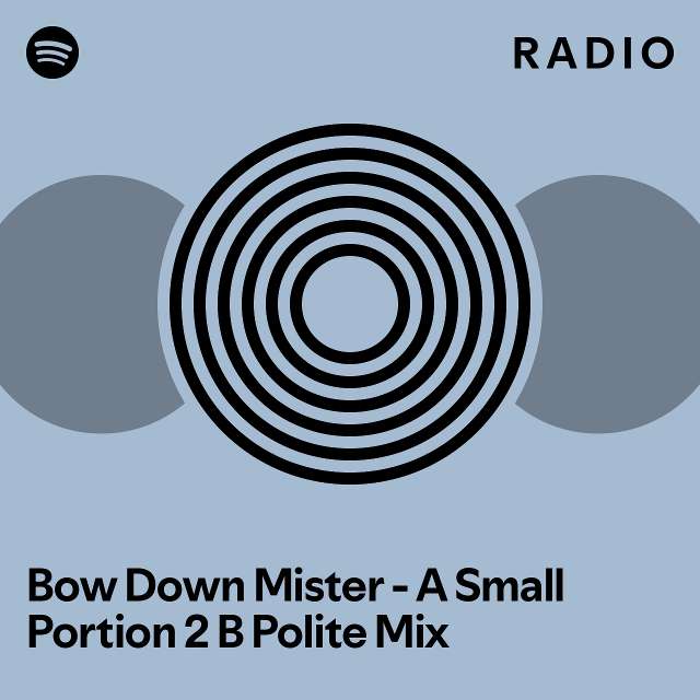 Bow Down Mister - A Small Portion 2 B Polite Mix Radio - playlist by Spotify | Spotify