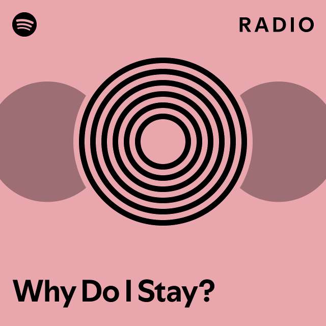 Why Do I Stay? Radio - playlist by Spotify | Spotify