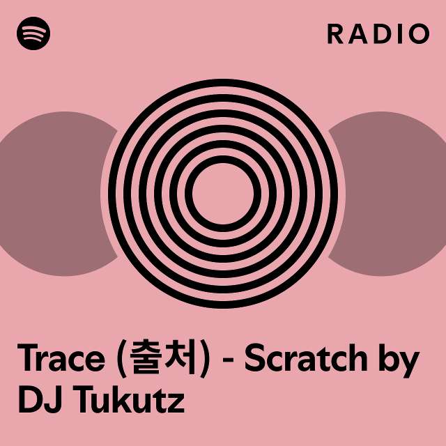 Trace (출처) - Scratch by DJ Tukutz Radio - playlist by Spotify | Spotify