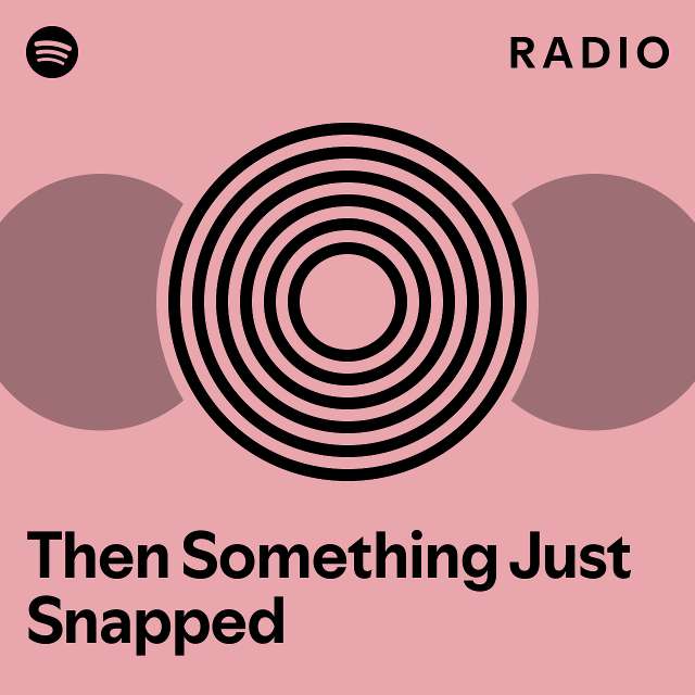 Then Something Just Snapped Radio - playlist by Spotify | Spotify