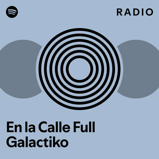 En la Calle Full Galactiko Radio - playlist by Spotify | Spotify