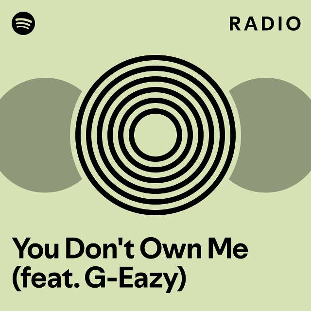 You Don't Own Me (feat. G-Eazy) Radio - playlist by Spotify | Spotify