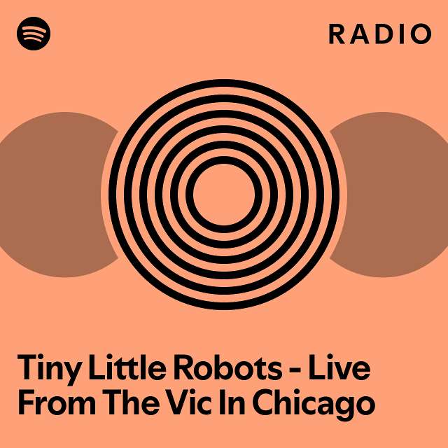 Tiny Little Robots - Live From The Vic In Chicago Radio - playlist by Spotify | Spotify