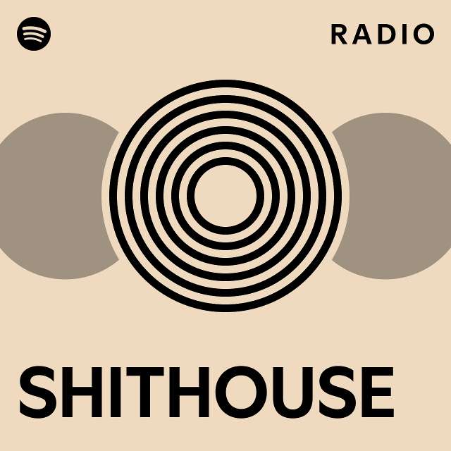 SHITHOUSE Radio - playlist by Spotify | Spotify