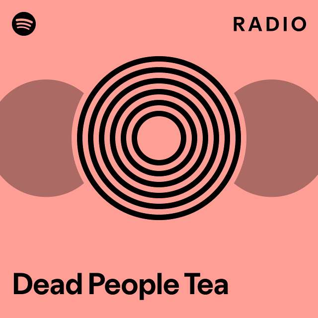 Dead People Tea Radio - playlist by Spotify | Spotify
