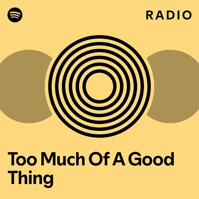 Too Much Of A Good Thing Radio - playlist by Spotify | Spotify