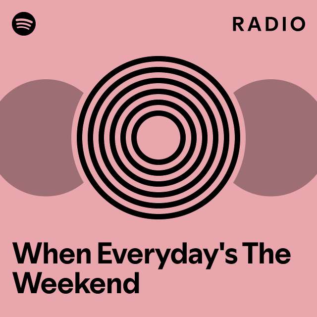 When Everyday's The Weekend Radio - playlist by Spotify | Spotify