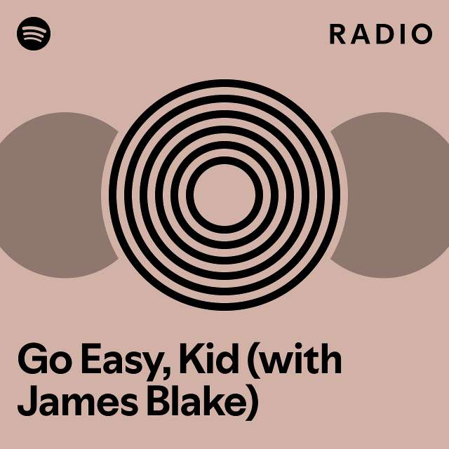 Go Easy, Kid (with James Blake) Radio - playlist by Spotify | Spotify