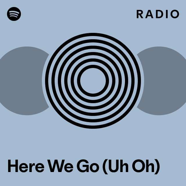 Here We Go (Uh Oh) Radio - playlist by Spotify | Spotify