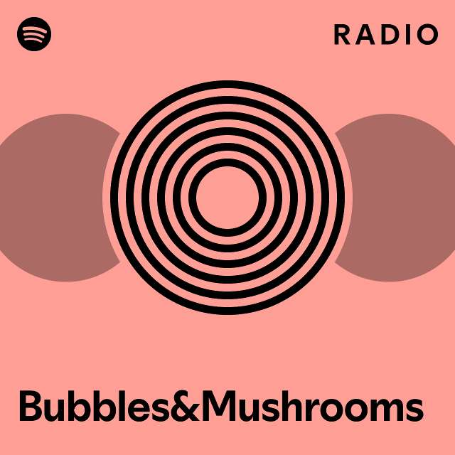Bubbles&Mushrooms Radio - playlist by Spotify | Spotify