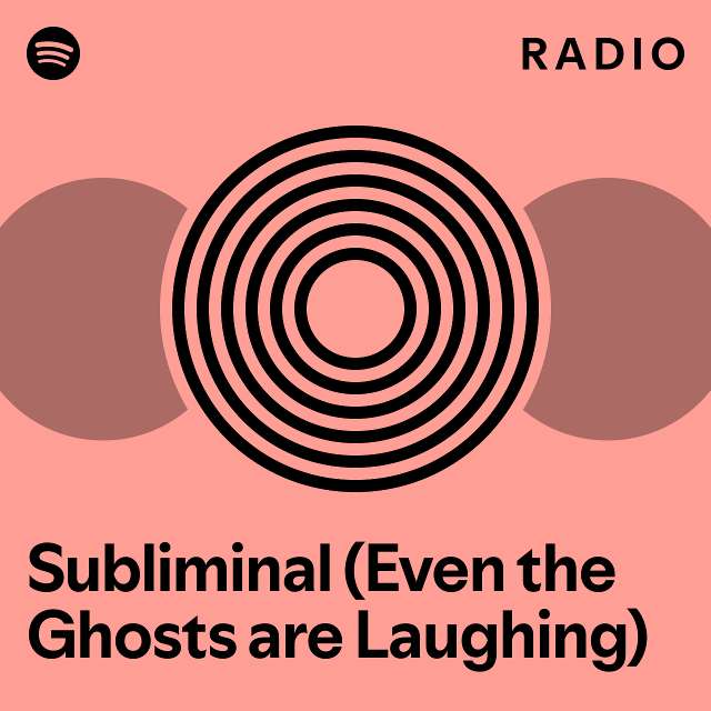 Subliminal (Even the Ghosts are Laughing) Radio - playlist by Spotify | Spotify