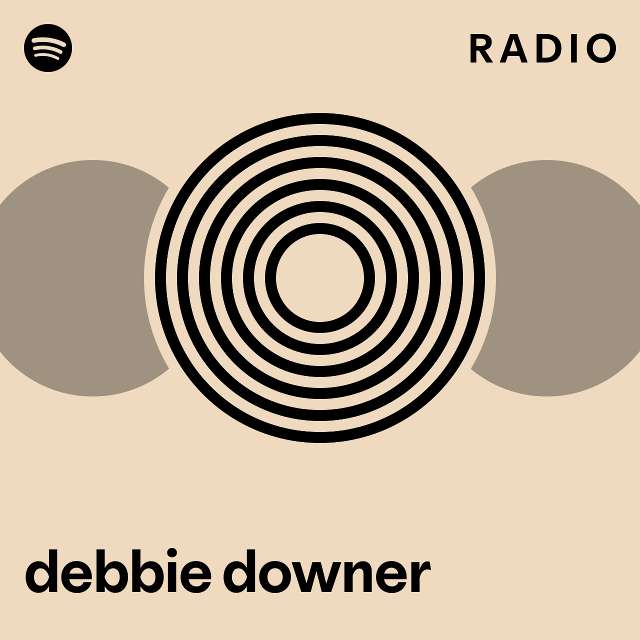 debbie downer Radio - playlist by Spotify | Spotify