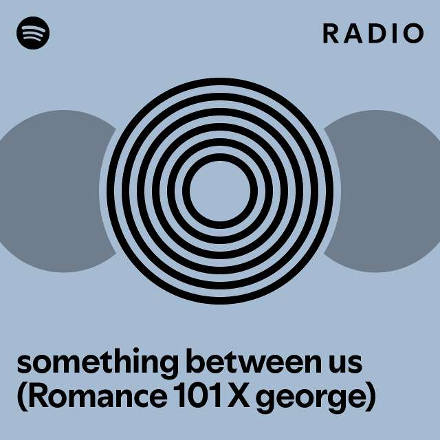 something between us (Romance 101 X george) Radio - playlist by Spotify ...
