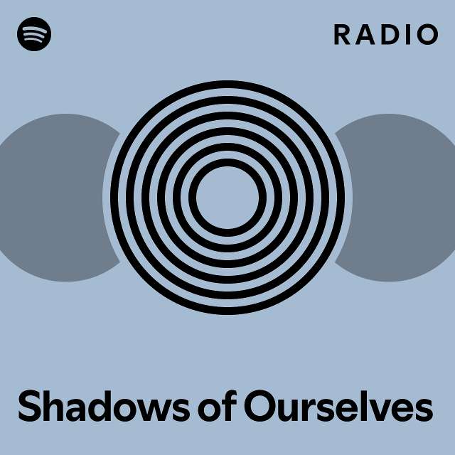 Shadows of Ourselves Radio - playlist by Spotify | Spotify