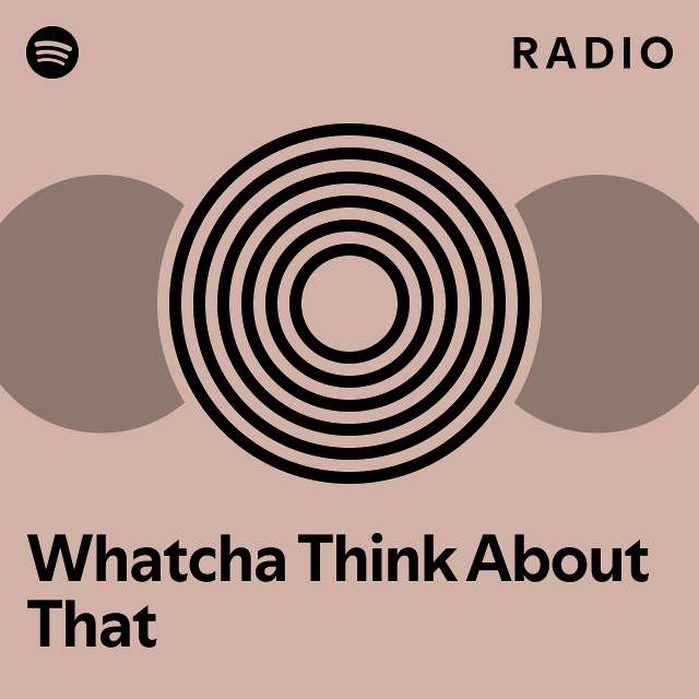 Whatcha Think About That Radio - playlist by Spotify | Spotify