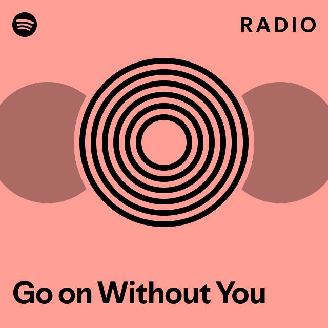 Go on Without You Radio - playlist by Spotify | Spotify