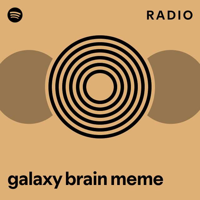 galaxy brain meme Radio - playlist by Spotify | Spotify