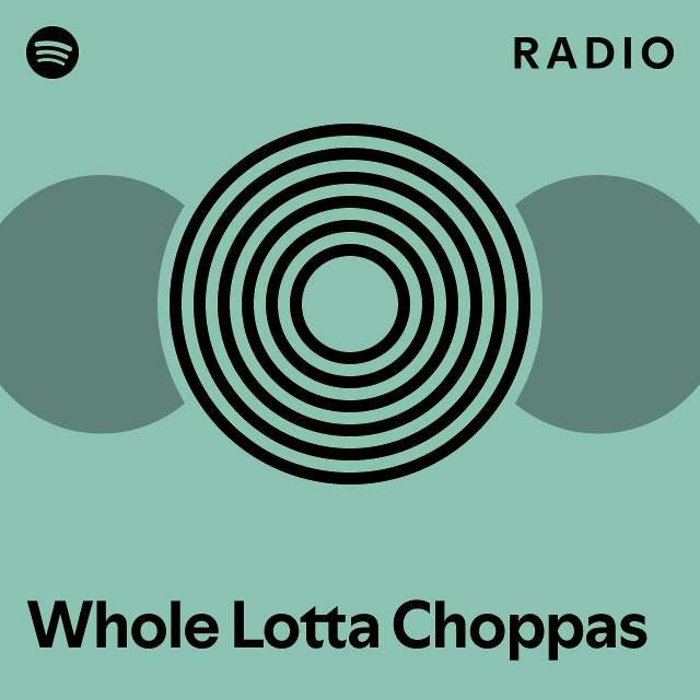Whole Lotta Choppas Radio - playlist by Spotify | Spotify