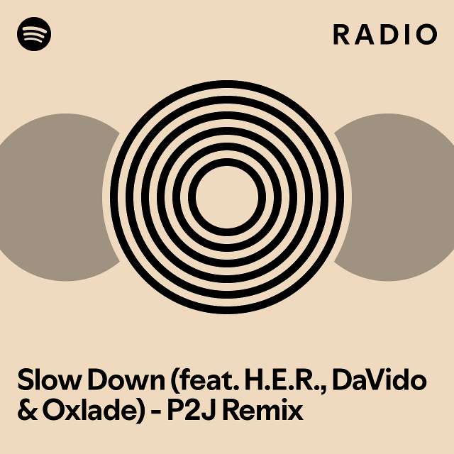 Slow Down (feat. H.E.R., DaVido & Oxlade) - P2J Remix Radio - playlist by Spotify | Spotify