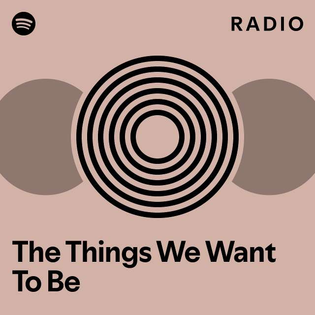 The Things We Want To Be Radio - playlist by Spotify | Spotify