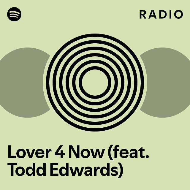 Lover 4 Now (feat. Todd Edwards) Radio - playlist by Spotify | Spotify