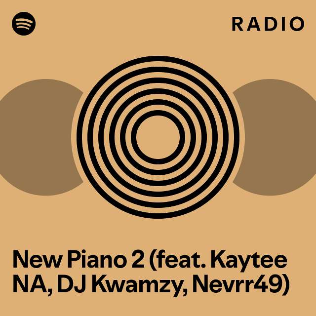 New Piano 2 (feat. Kaytee NA, DJ Kwamzy, Nevrr49) Radio - playlist by ...