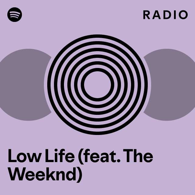 Low Life (feat. The Weeknd) Radio - playlist by Spotify | Spotify