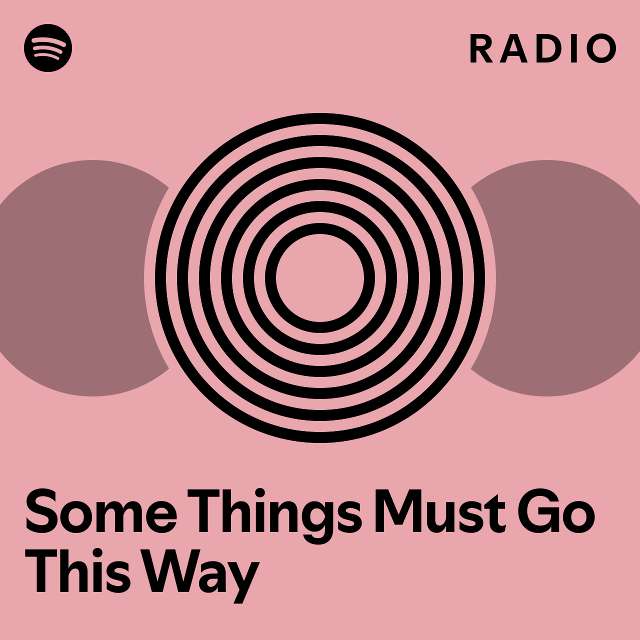Some Things Must Go This Way Radio - playlist by Spotify | Spotify