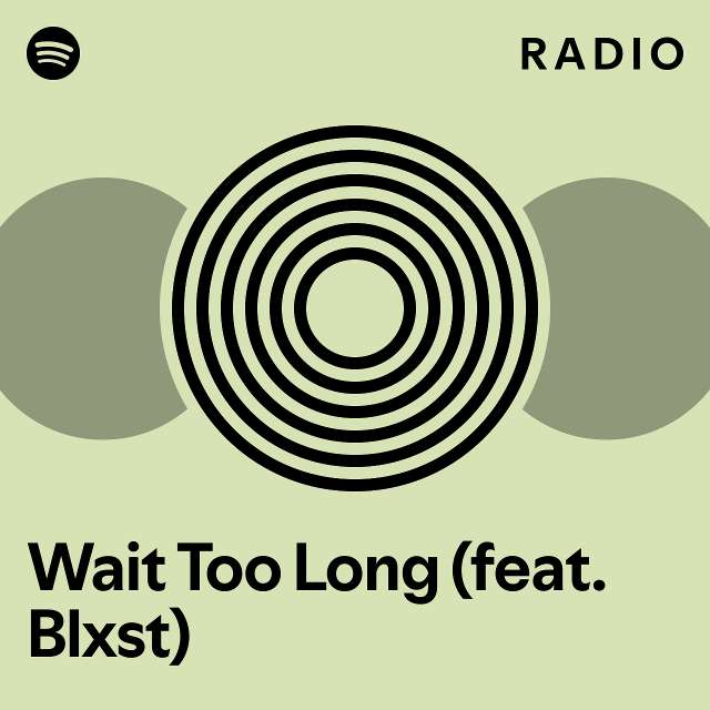 Wait Too Long (feat. Blxst) Radio - playlist by Spotify | Spotify