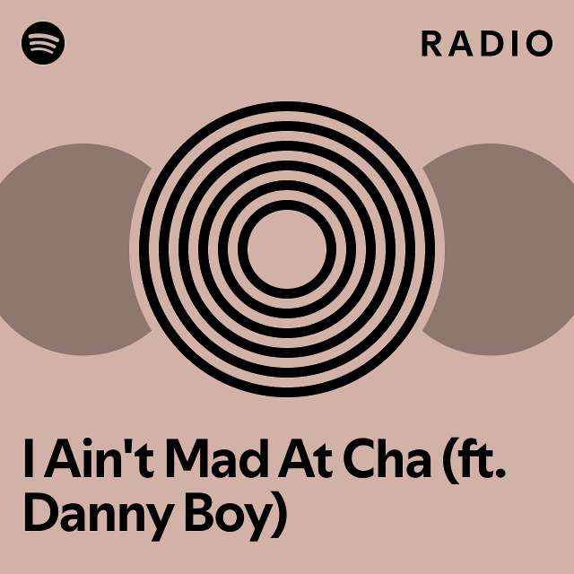 I Ain't Mad At Cha (ft. Danny Boy) Radio - playlist by Spotify | Spotify
