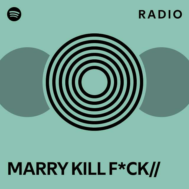 MARRY KILL F*CK// Radio - playlist by Spotify | Spotify