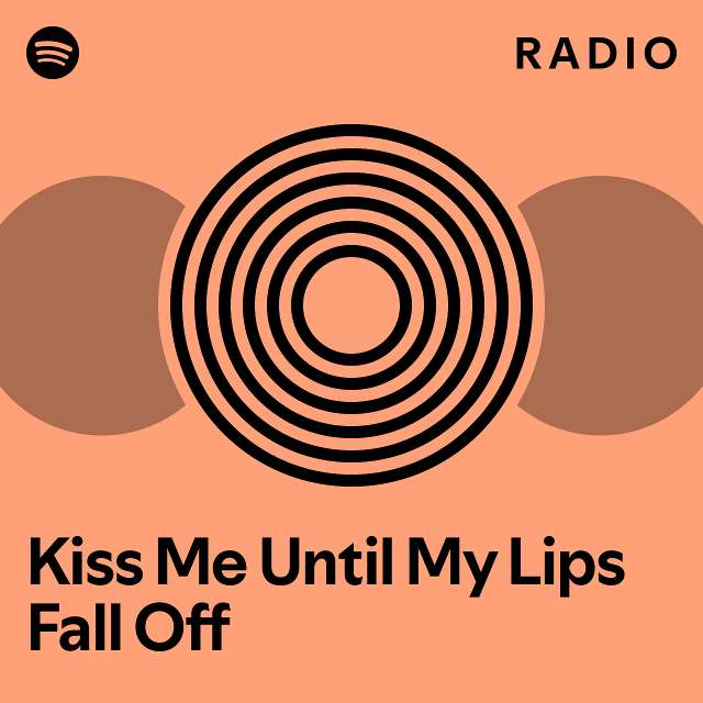 Kiss Me Until My Lips Fall Off Radio - playlist by Spotify | Spotify