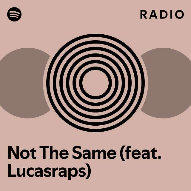 Not The Same (feat. Lucasraps) Radio - playlist by Spotify | Spotify